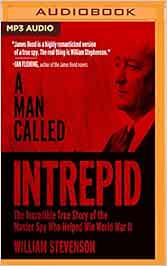 A Man Called Intrepid: The Incredible WWII Narrative of the Hero Whose ...