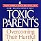 Toxic Parents; Overcoming Their Hurtful Legacy and Reclaiming Your Life ...