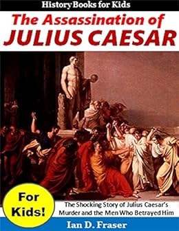 The Assassination of Julius Caesar for Kids!: The Shocking Story of ...