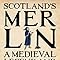 Scotland's Merlin: A Medieval Legend and its Dark Age Origins: Amazon ...