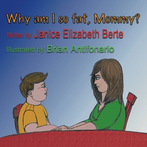 Why am I so fat, Mommy?: Berte, Janice Elizabeth, Antifornario, Brian ...