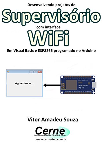 Desenvolvendo projetos de Supervisório com interface WiFi Em Visual Basic e ESP8266 programado ...