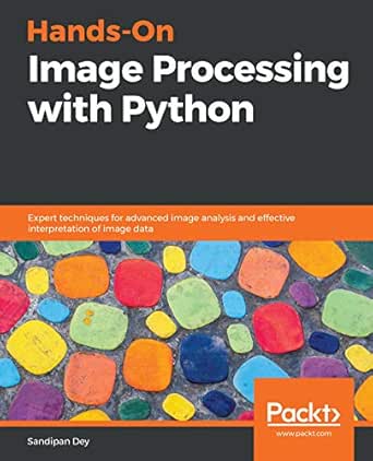 Hands-On Image Processing with Python: Expert techniques for advanced image analysis and ...