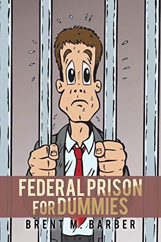 Federal Prison for Dummies: Barber, Brent M.: 9781504968737: Amazon.com ...