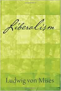 Liberalism: Ludwig von Mises: 9781933550848: Amazon.com: Books