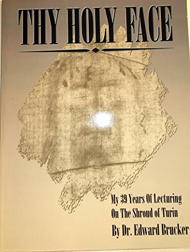 Thy Holy Face: My 39 Years Of Lecturing On The Shroud Of Turin: Brucker ...