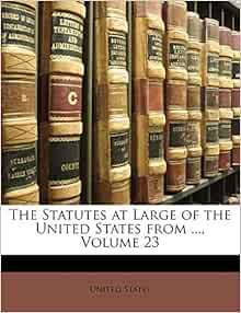 The Statutes at Large of the United States from ..., Volume 23: United ...