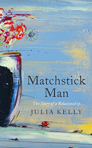 Matchstick Man: The Story of a Relationship: Kelly, Julia ...