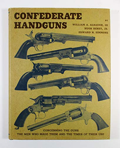 Confederate Handguns: Concerning the Guns, the Men Who Made Them, and ...