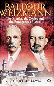 Balfour and Weizmann: The Zionist, the Zealot and the Emergence of ...