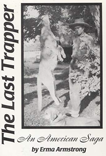 The last trapper: An American saga: Armstrong, Erma: 9780965481809 ...