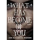 What Has Become of You: Jan Elizabeth Watson: 9780525954378: Amazon.com ...