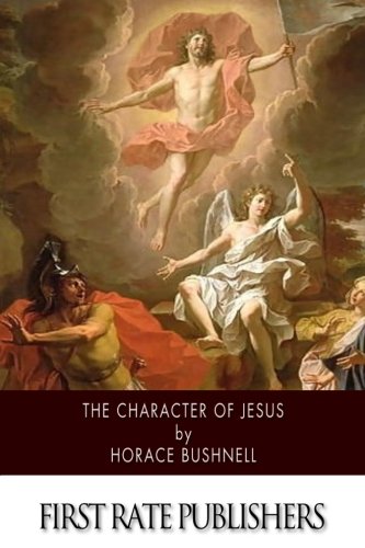The Character of Jesus: Bushnell, Horace: 9781508921356: Amazon.com: Books