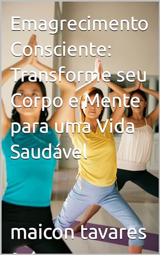 Emagrecimento Consciente: Transforme seu Corpo e Mente para uma Vida ...