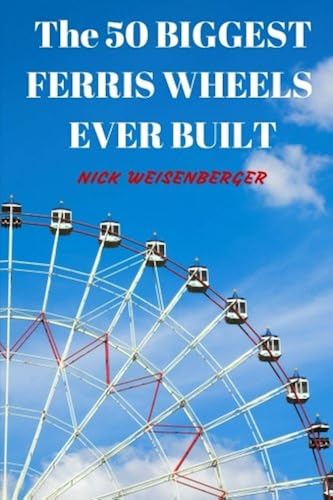 The 50 Biggest Ferris Wheels Ever Built: Guide to the World's Largest ...