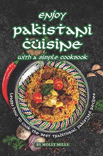 Enjoy Pakistani Cuisine with a Simple Cookbook: Learn how to cook the ...