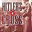 Hitler's Cross: The Revealing Story of How the Cross of Christ Was Used ...