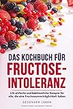 Fruktoseintoleranz & Fruktosemalabsorption: Ein Kochbuch mit 120 ...