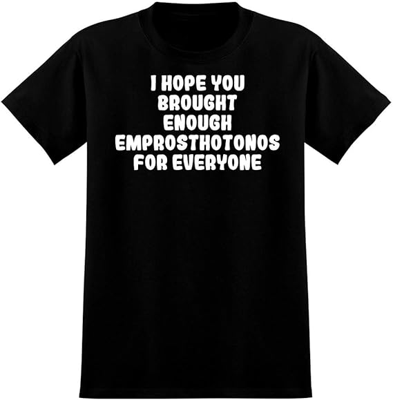 Amazon.com: I Hope You Brough Enough Emprosthotonos For Everyone - Men ...