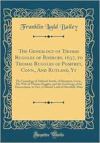 The Genealogy of Thomas Ruggles of Roxbury, 1637, to Thomas Ruggles of ...