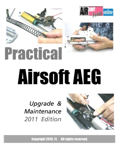 Practical Airsoft AEG Upgrade & Maintenance: 2011 Edition: AirsoftPRESS ...