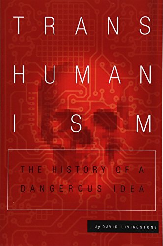 Transhumanism: The History of a Dangerous Idea: Livingstone, David ...