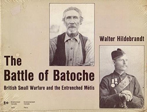 The Battle of Batoche: British small warfare and the entrenched Métis ...