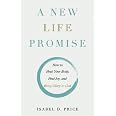 A New Life Promise: How to Heal Your Body, Find Joy, and Bring Glory to ...