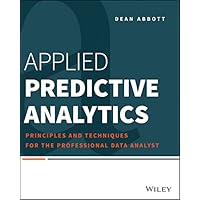 Applied Predictive Analytics: Principles and Techniques for the Professional Data Analyst ...