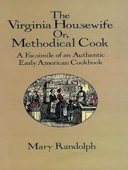 The Virginia Housewife: Or Methodical Cook: A Facsimile of an Authentic ...
