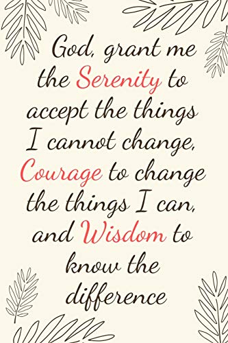 God, grant me the Serenity to accept the things I cannot change, Courage to change the things I ...