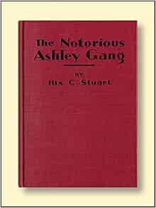 The notorious Ashley gang;: A saga of the king and queen of the ...
