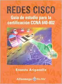 Redes Cisco, Guia de Estudio para la Certif. CCNA 640-802 (Spanish Edition): Ernesto ARIGANELLO ...
