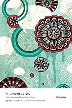 Interviewing Users: How to Uncover Compelling Insights: Portigal, Steve ...