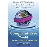 A Complaint Free World: How to Stop Complaining and Start Enjoying the ...