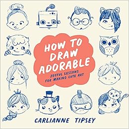 How to Draw Adorable: Joyful Lessons for Making Cute Art: Tipsey ...