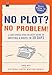 No Plot? No Problem!: A Low-Stress, High-Velocity Guide to Writing a ...