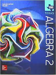 TEKS TEXAS, Algebra 2, Teacher Edition, Volume 1, 9780021401710 ...