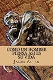 Como un hombre piensa, así es su vida (AUTOAYUDA): Amazon.es: JAMES ALLEN: Libros