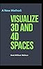 A New Method: Visualize 3D and 4D Spaces: Introducing the Wallace ...