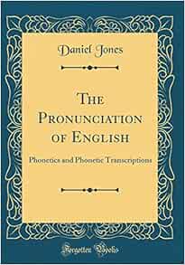 The Pronunciation of English: Phonetics and Phonetic Transcriptions ...
