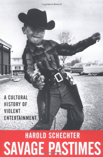 Savage Pastimes: A Cultural History of Violent Entertainment: Schechter ...