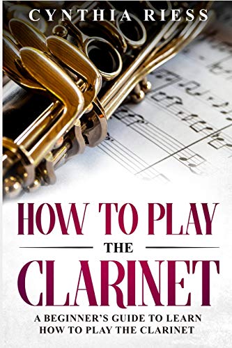 Amazon.com: How to Play the Clarinet: A Beginner’s Guide to Learn How ...