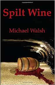 Spilt Wine: Walsh, Michael: 9780994093608: Amazon.com: Books