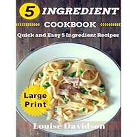 5 Ingredient Cookbook ***Large Print Edition***: Quick and Easy 5 ...