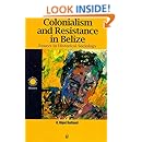 Colonialism and Resistance in Belize: Essays in Historical Sociology: O ...