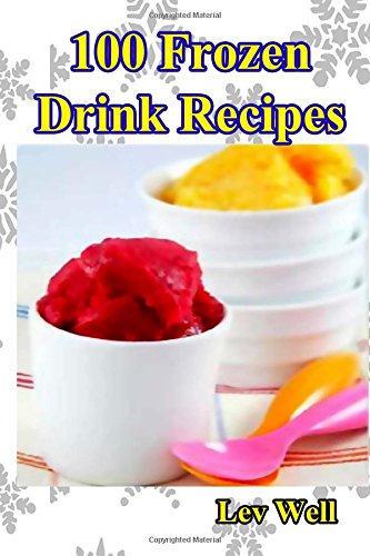 100 Frozen Drink Recipes: Well, Lev: 9781519288592: Amazon.com: Books