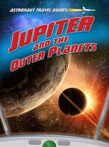 Jupiter and the Outer Planets (Astronaut Travel Guides): Solway, Andrew ...