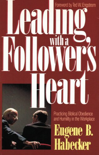 Leading With a Follower's Heart: Eugene Habecker, Ted Engstrom ...