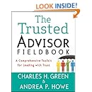 The Trusted Advisor Fieldbook: A Comprehensive Toolkit for Leading with ...